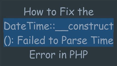 How To Fix The Datetimeconstruct Failed To Parse Time Error In