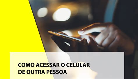 Como ter acesso total a outro celular dicas e métodos infalíveis