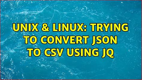 Unix And Linux Trying To Convert Json To Csv Using Jq Youtube