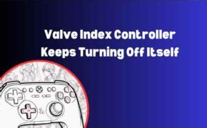 Valve Index Controller Keeps Turning Off Itself 9 Causes Fixes