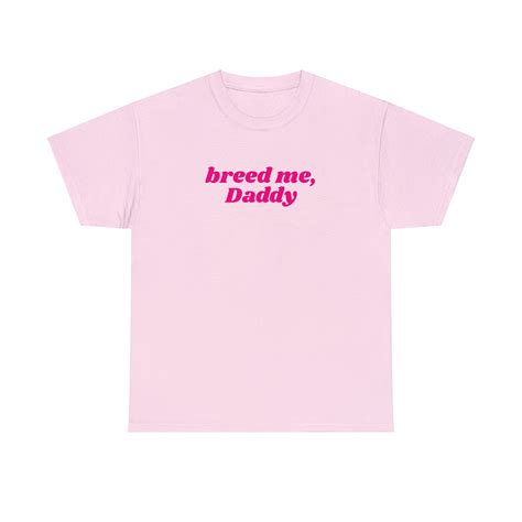 Breed Me Daddy Cute Pink T Shirt Breeding Kink Tee Naughty T For Her Sexy T For