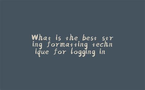 What is the best string formatting technique for logging in Python 拾光赋