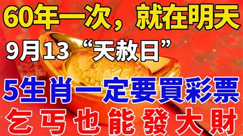 60年一次，就在明天！9月13“天赦日”，這5個生肖一定要買彩票，乞丐也能發大財，尤其這個屬相！【般若之音】生肖 運勢 風水 財運