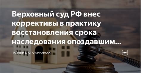 Верховный суд РФ внес коррективы в практику восстановления срока наследования опоздавшим