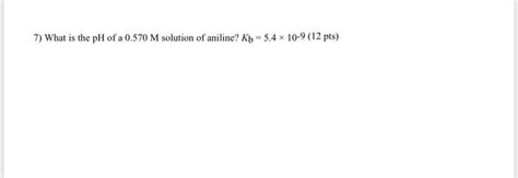 Solved 7 What Is The Ph Of A 0 570 M Solution Of Aniline