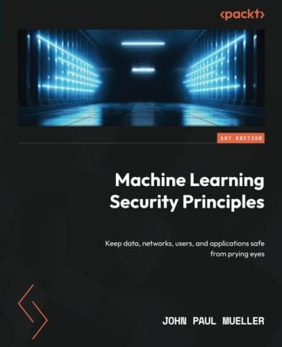 Machine Learning Security Principles Keep Data Networks Users And Applications Safe From
