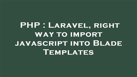 PHP Laravel Right Way To Import Javascript Into Blade Templates