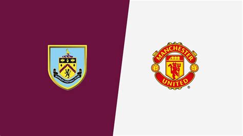 Burnley Vs Manchester United Preview Premier League
