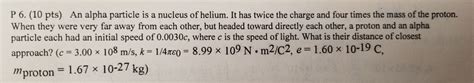 Solved P 6 10 Pts An Alpha Particle Is A Nucleus Of Chegg Com