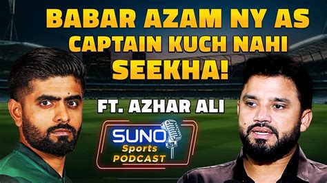 Babar Azam Ny As Captain Kuch Nahi Seekha Ft Azhar Ali Suno Sports