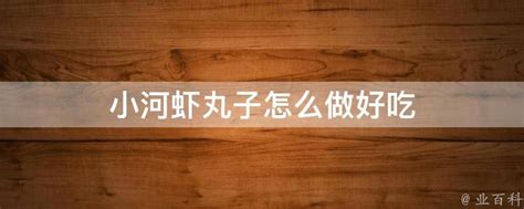 小河虾丸子怎么做好吃 业百科