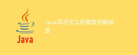 Java项目怎么把值放到数组里 美云