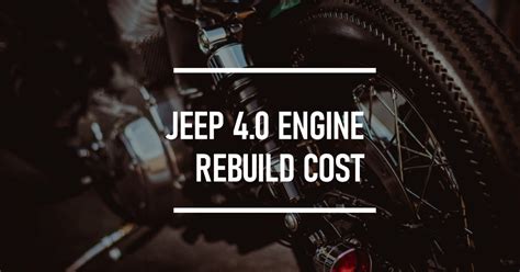 Jeep 4 0 Engine Rebuild Cost What You Need To Know