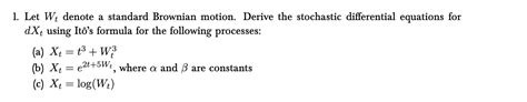 Solved 1 Let Wt Denote A Standard Brownian Motion Derive The Stochastic Differential