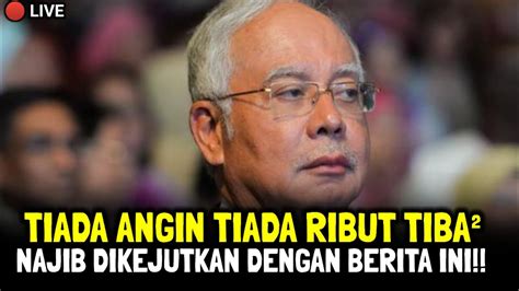 TIADA ANGIN TIADA RIBUT TIBA² NAJIB DIKEJUTKAN DENGAN BERITA INI