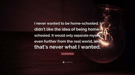 Asa Butterfield Quote I Never Wanted To Be Home Schooled I Didnt