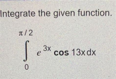 solved integrate the given function ∫0π 2e3xcos13xdx