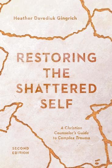 Restoring The Shattered Self A Christian Counselors Guide To Complex