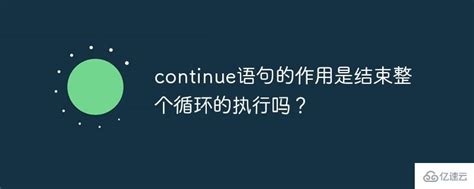 continue语句的作用是什么 编程语言 亿速云