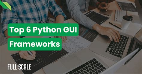 Top 6 Python Gui Frameworks For Building Powerful Desktop Applications