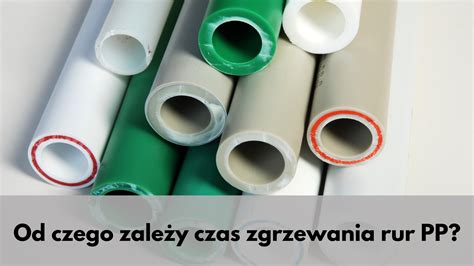 Zgrzewanie rur PP Od czego zależy czas zgrzewania