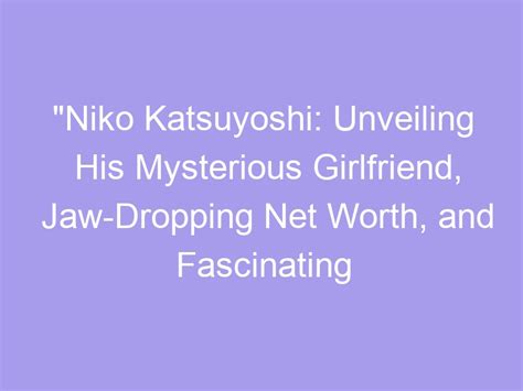 "Niko Katsuyoshi: Unveiling His Mysterious Girlfriend, Jaw-Dropping Net ...