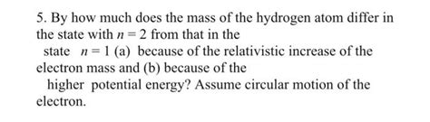 Solved 5 By How Much Does The Mass Of The Hydrogen Atom Chegg