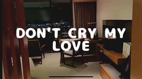 Dont Cry My Love Youtube