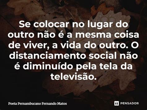 ⁠se Colocar No Lugar Do Outro Não é Poeta Pernambucano Fernando