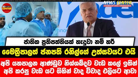 යහපාලන නිශ්ශබ්දව වැඩ කලේ අපි කරපු වැඩ යට ගිහින් වාද එලියට ආවා මෛත්‍රීපාලත් රනිල්ගේ උත්සවයට එයි