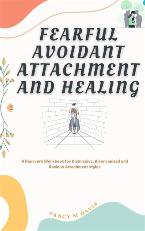 Fearful Avoidant Attachment And Healing A Recovery Workbook For Dismissive