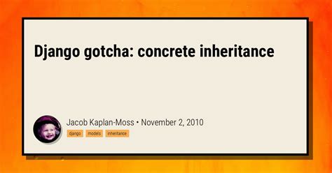 Django Gotcha Concrete Inheritance Jacob Kaplan Moss
