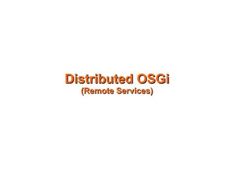 Distributed Services Osgi 42 And Possible Future Enhancements Ppt