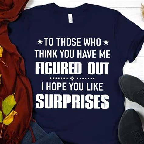 To Those Who Think You Have Me Figured Out I Hope You Like Surprises
