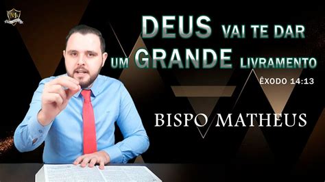 BISPO MATHEUS 20 DEUS VAI TE DAR UM GRANDE LIVRAMENTO ÊXODO 14 13 YouTube