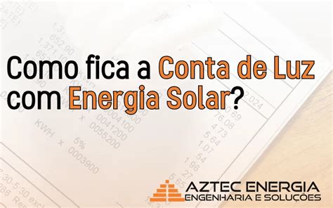 Como Fica A Conta De Luz Energia Solar Aztec Energia