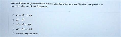 solved suppose that we are given two square matrices a and b of the