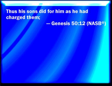 Genesis 50 12 And His Sons Did To Him According As He Commanded Them