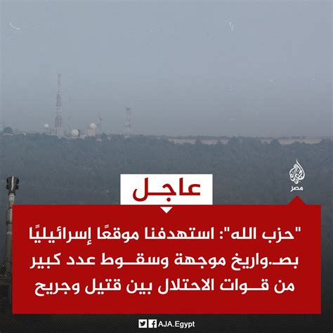 الجزيرة مصر عاجل حزب الله استهدفنا موقعًا إسرائيليًا مقابل