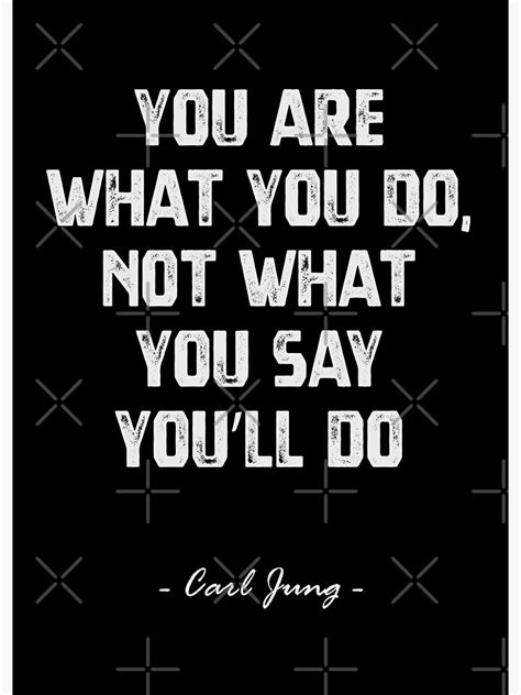 Carl Jungs Quote You Are What You Do Not What You Say Youll Do