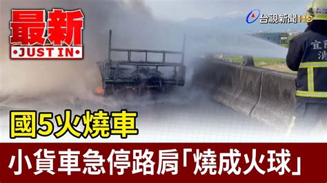 國5火燒車 小貨車急停路肩「燒成火球」【最新快訊】 Youtube