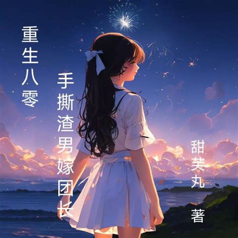 重生八零，手撕渣男嫁团长全文目录重生八零，手撕渣男嫁团长小说在线阅读总裁文学网