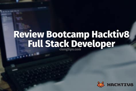 Review Bootcamp Hacktiv8 Full Stack Developer Ciungtips™
