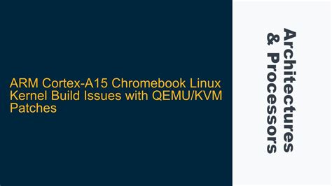 Arm Cortex A15 Chromebook Linux Kernel Build Issues With Qemukvm Patches System On Chips
