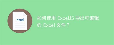 如何使用 Exceljs 导出可编辑的 Excel 文件？ 美云