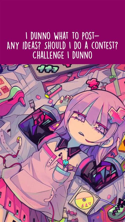 I Dunno What To Post Any Ideas Should I Do A Contest Challenge I