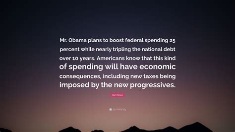 Karl Rove Quote “mr Obama Plans To Boost Federal Spending 25 Percent