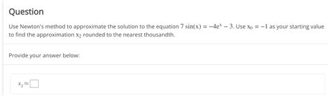 Solved Use Newton S Method To Approximate The Solution To Chegg