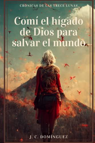 Comí el hígado de Dios para salvar al mundo by J C Domínguez Goodreads