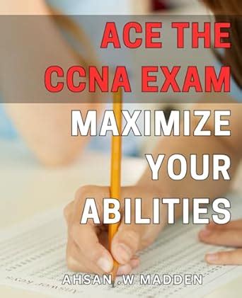 Ace The CCNA Exam Maximize Your Abilities CCNA Exam Success Proven Strategies To Boost Your